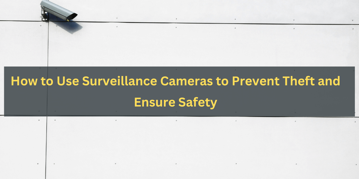 How to Use Surveillance Cameras to Prevent Theft and Ensure Safety ...